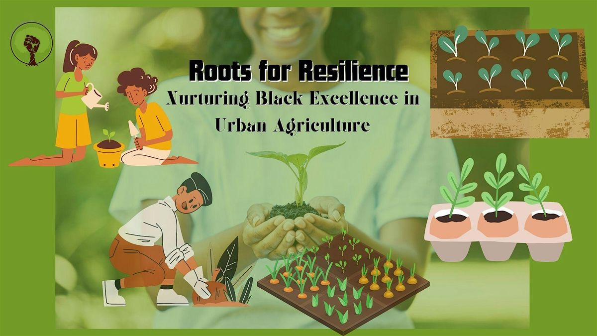 Roots for Resilience: Nurturing Black Excellence in Urban Agriculture ...
