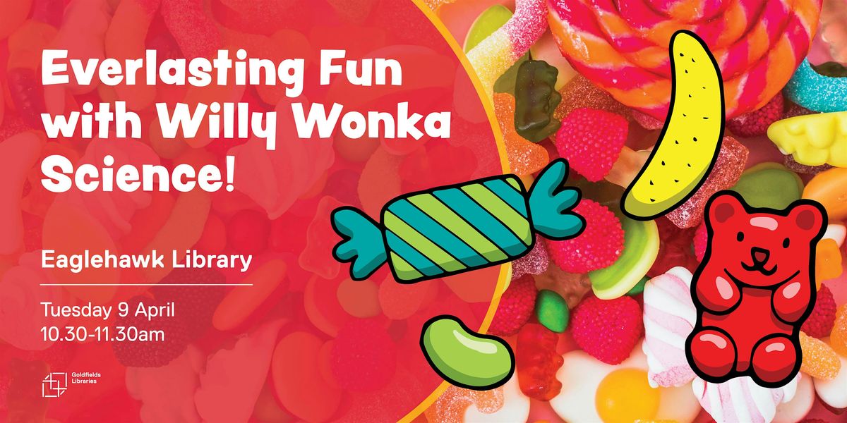 Everlasting fun with Willy Wonka science!, Eaglehawk Library, 9 April ...