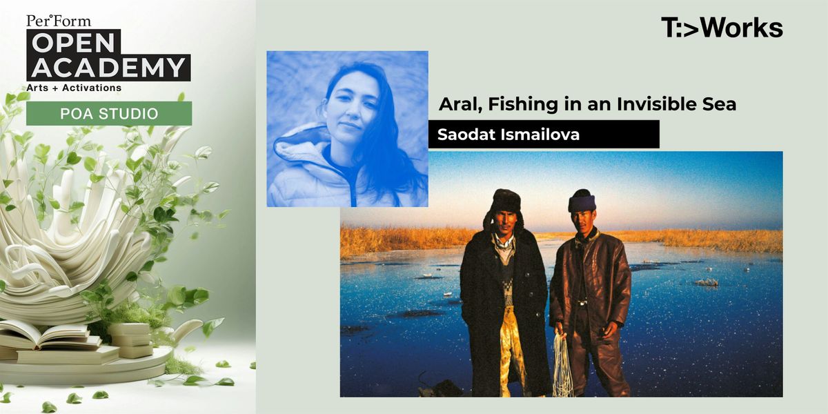26 April: POA Studio – Aral, Fishing in an Invisible Sea, 72-13 Mohamed ...