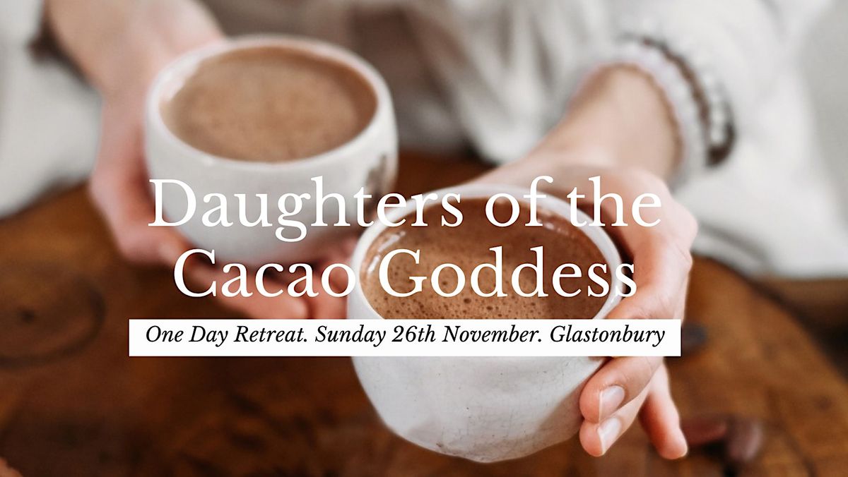 Daughters of the Cacao Goddess One Day Retreat 26 Nov 2023, Chalice ...