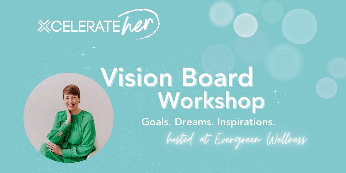 XcelerateHER: Vision Board Workshop - Sept 20th, Evergreen Wellness ...