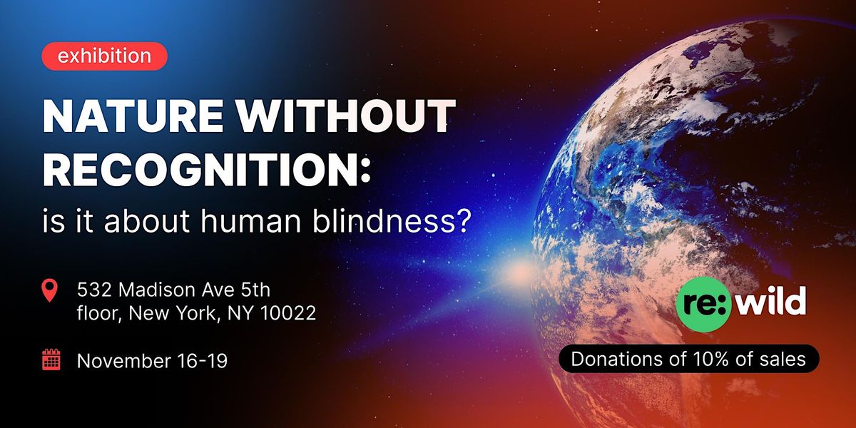Art Exhibition: Nature Without Recognition: Is It About Human Blindness ...