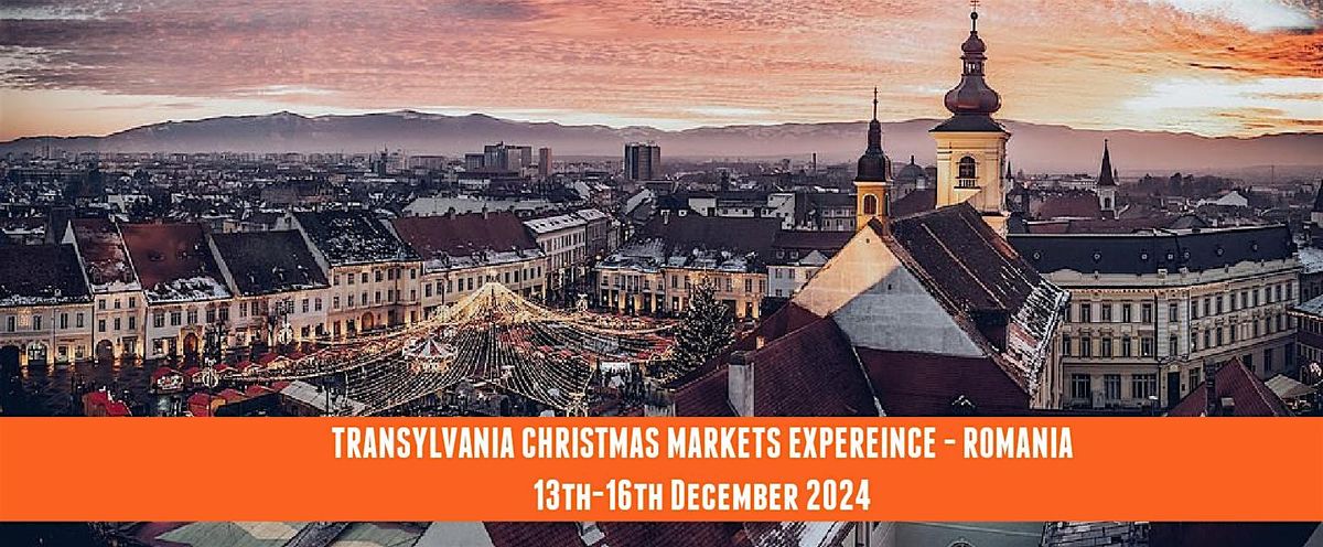 TRANSYLVANIA CHRISTMAS MARKETS EXPERIENCE 2024, Bucharest, 13 December ...