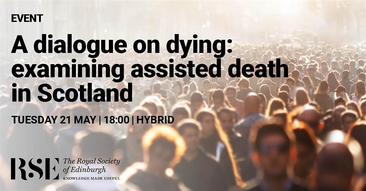 A dialogue on dying: examining assisted death in Scotland, May 21 2024 ...