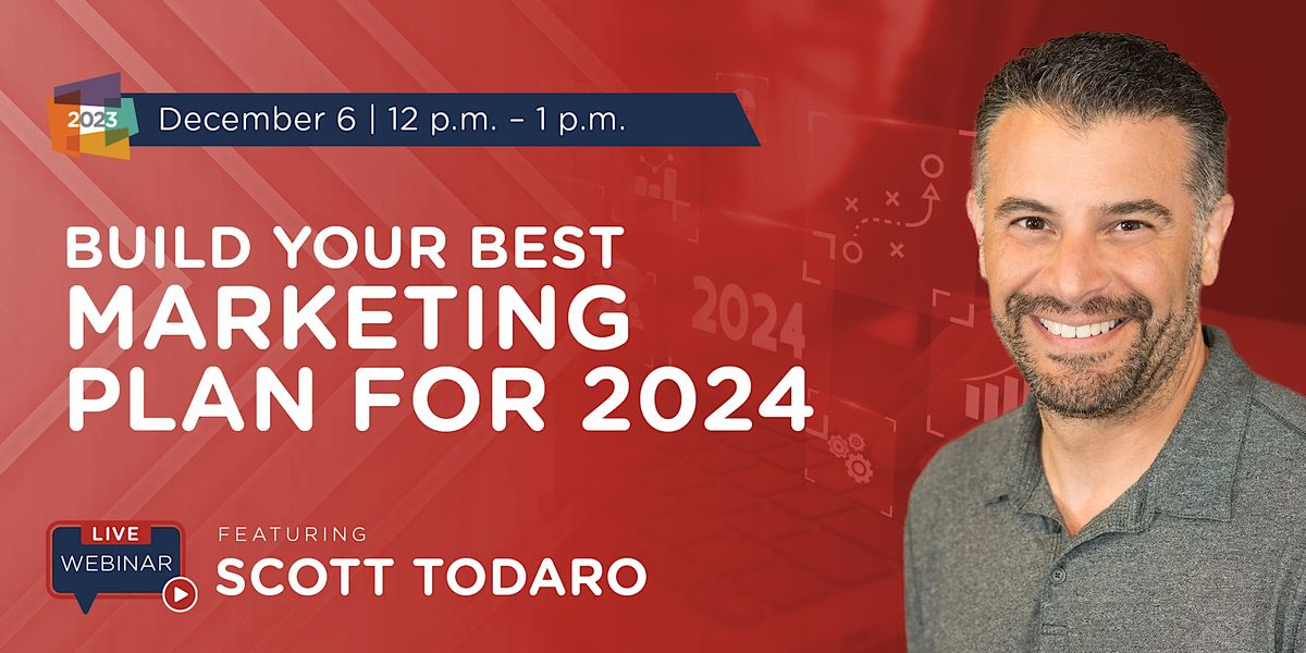 Build Your Best Marketing Plan for 2024 with Scott Todaro, December 6 ...