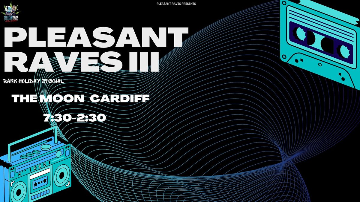 PLEASANT RAVES BANK HOLIDAY SPECIAL, The Moon, Cardiff, 7 May to 8 May ...