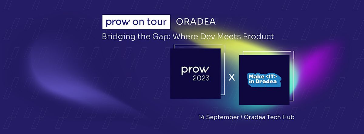 Prow on Tour - Oradea | Bridging the Gap: Where Dev Meets Product ...