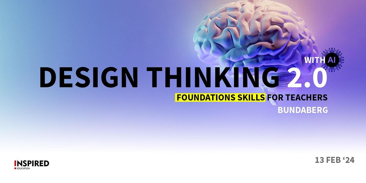 Design Thinking 2.0 Foundations Skills for Teachers (with AI) - Bundaberg, Bundaberg State High ...