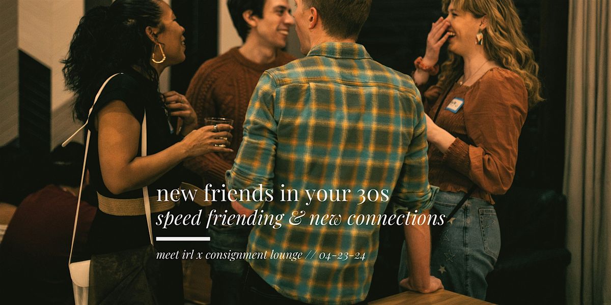 meet irl | speed friending for new friends in your 30s, Consignment ...