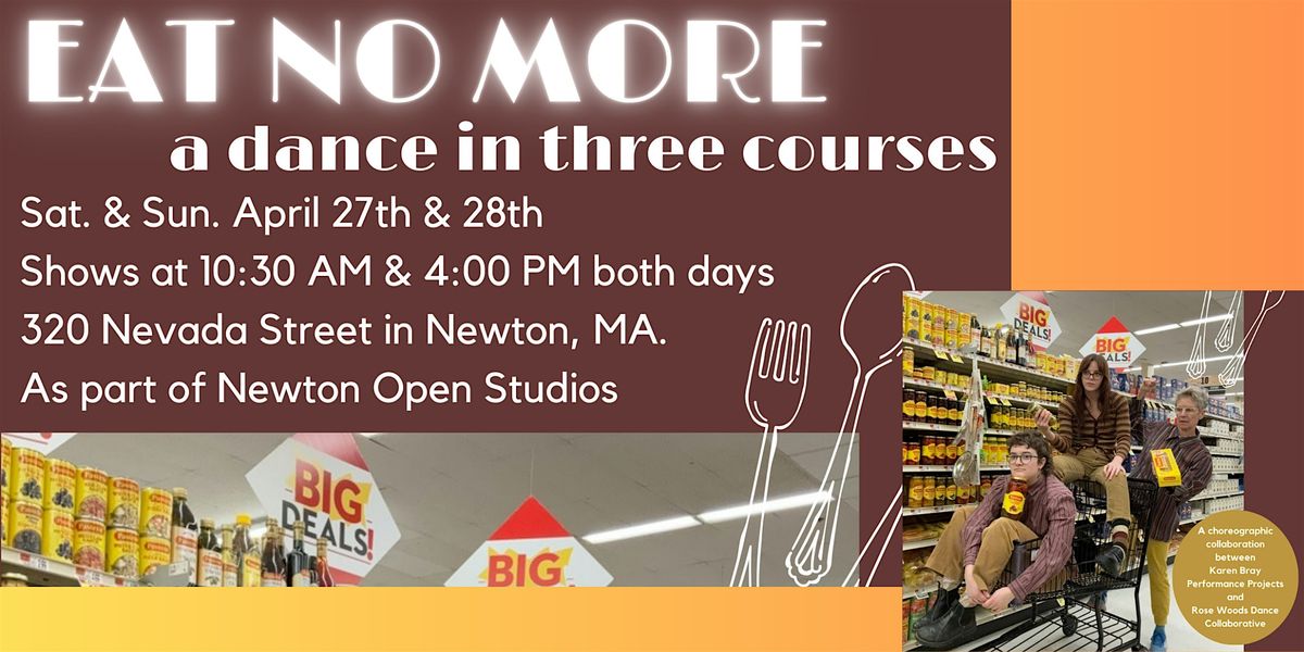 Eat No More : A Dance in Three Courses, 320 Nevada St, Newton, 27 April ...