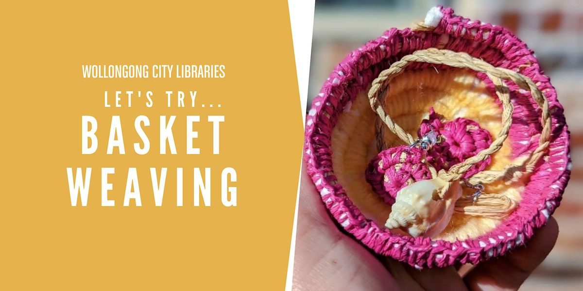 Lets Try... Basket Weaving - Warrawong Library, Warrawong Library, 18 ...