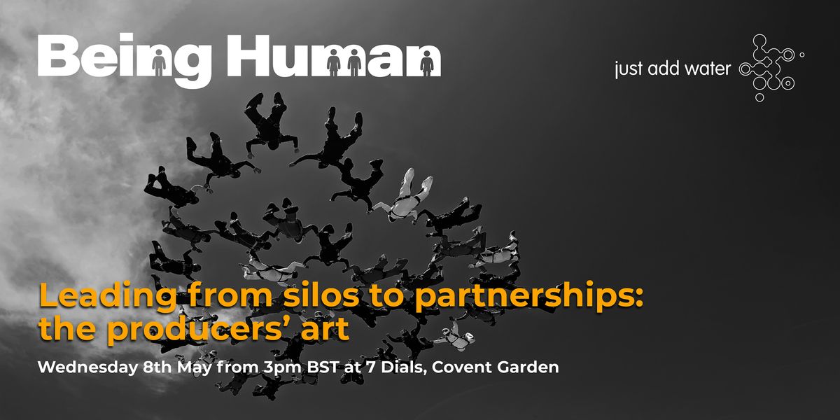 Being Human - Leading from Silos to Partnerships: The Producers Art ...