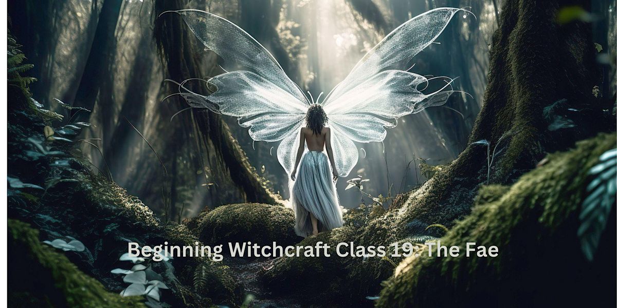 Beginning Witchcraft Class 19: The Fae, September 13 2023 | Online ...