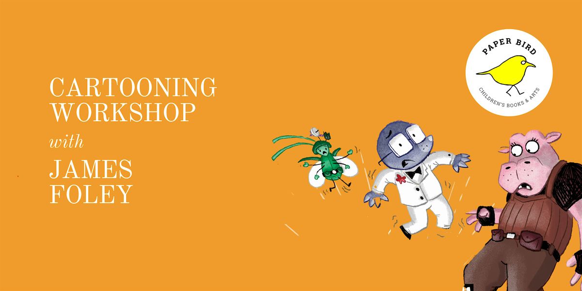Double Book Launch and Cartooning Workshop with James Foley., Paper Bird Children's Books & Arts ...