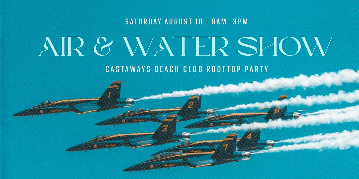 Saturday Air and Water Show Viewing Party, Castaways Beach Club ...