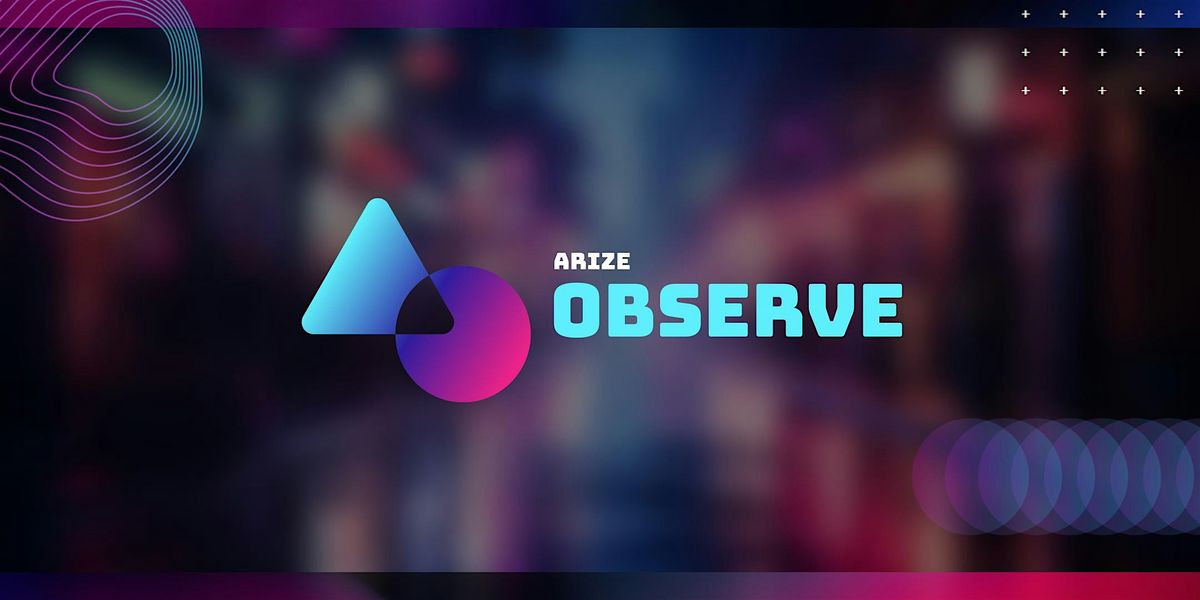 Arize:Observe 2024, Shack15, San Francisco, 11 July 2024 | AllEvents