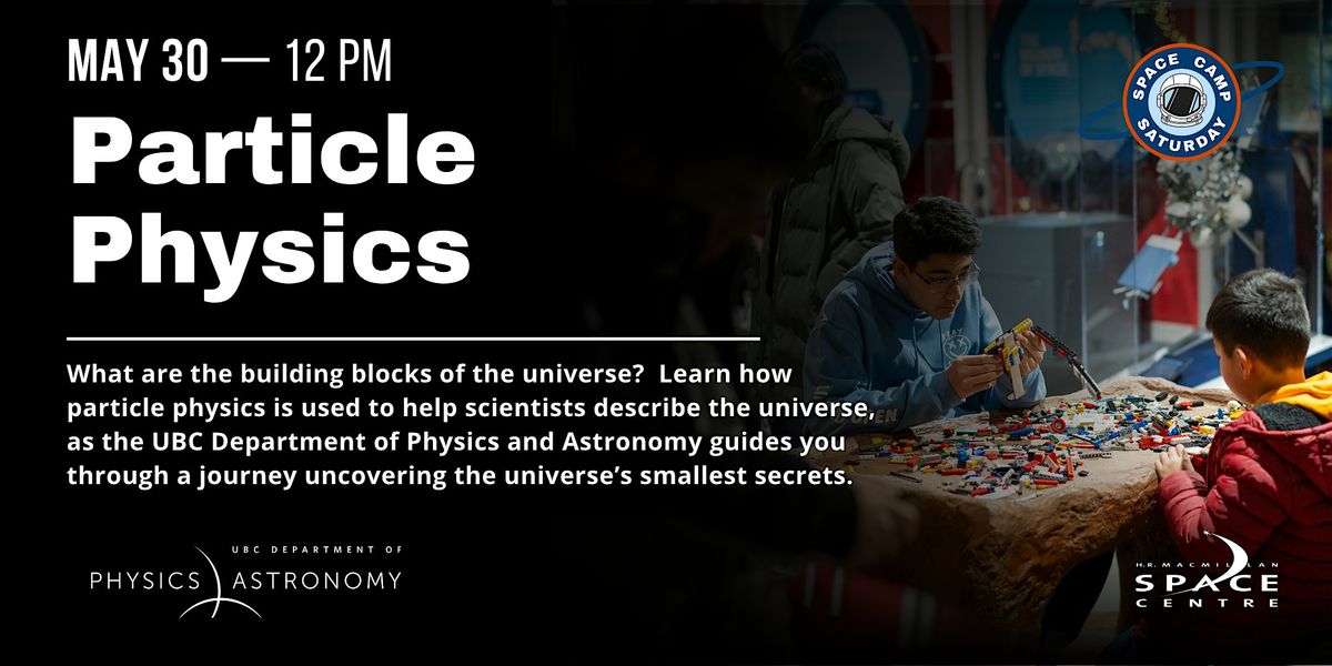 Space Camp Saturday: Particle Physics, H.R. MacMillan Space Centre ...