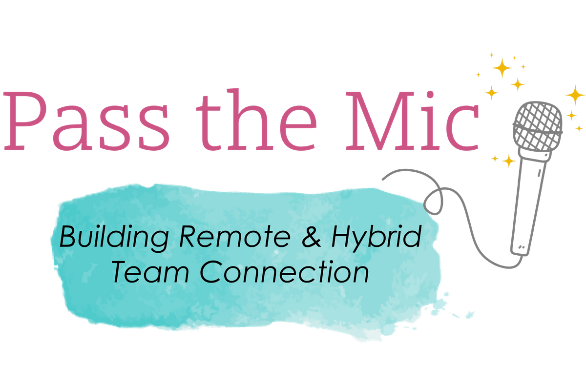 Pass the Mic: Building Remote & Hybrid Team Connection, June 14 2023 ...