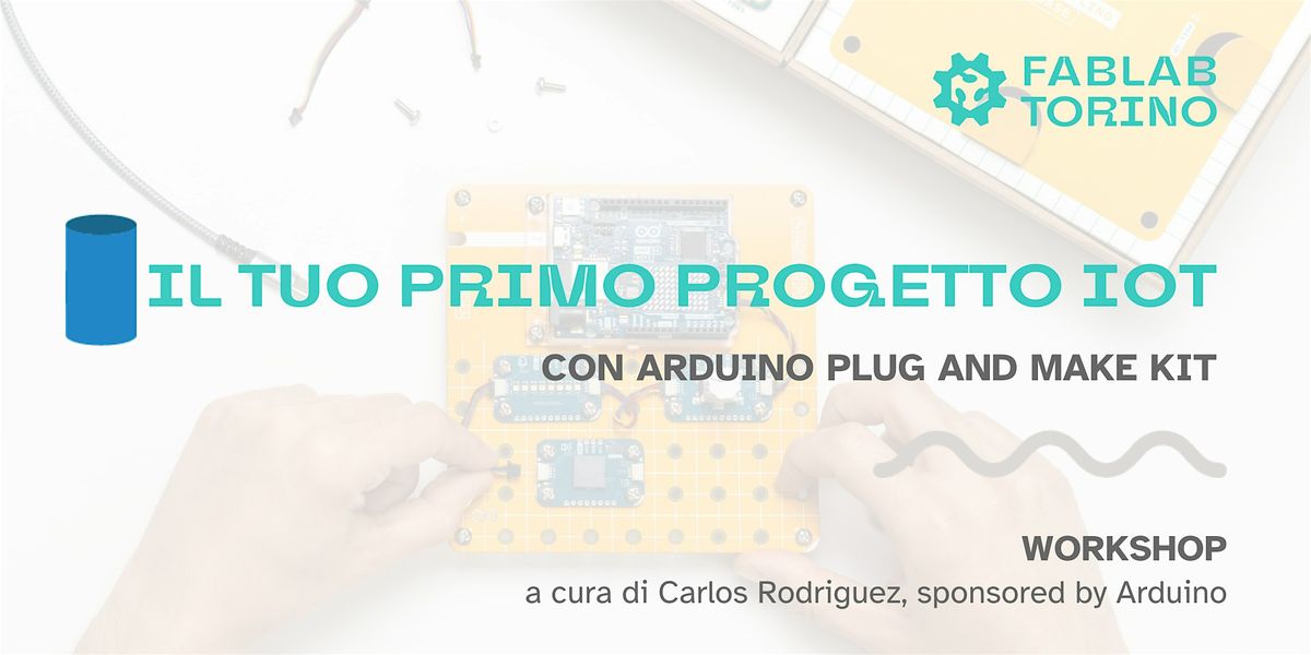 Il tuo primo progetto IoT con Arduino Plug and Make kit, Fablab Torino, 15 October 2024 ...