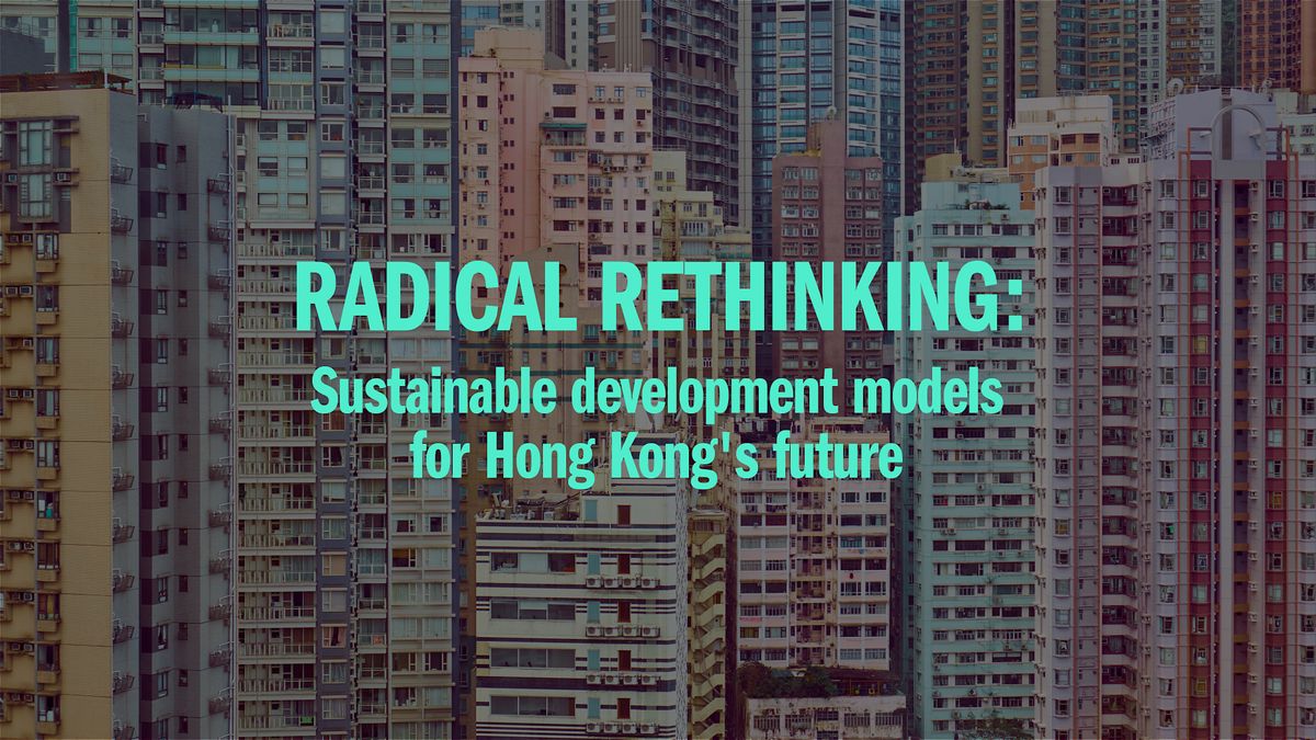 Radical Rethinking: Sustainable development models for Hong Kong’s ...