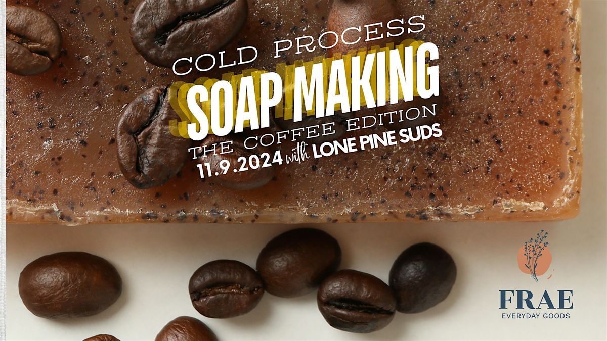 Coffee COLD PROCESS Soap Making Workshop with Lone Pine Suds, Frae ...