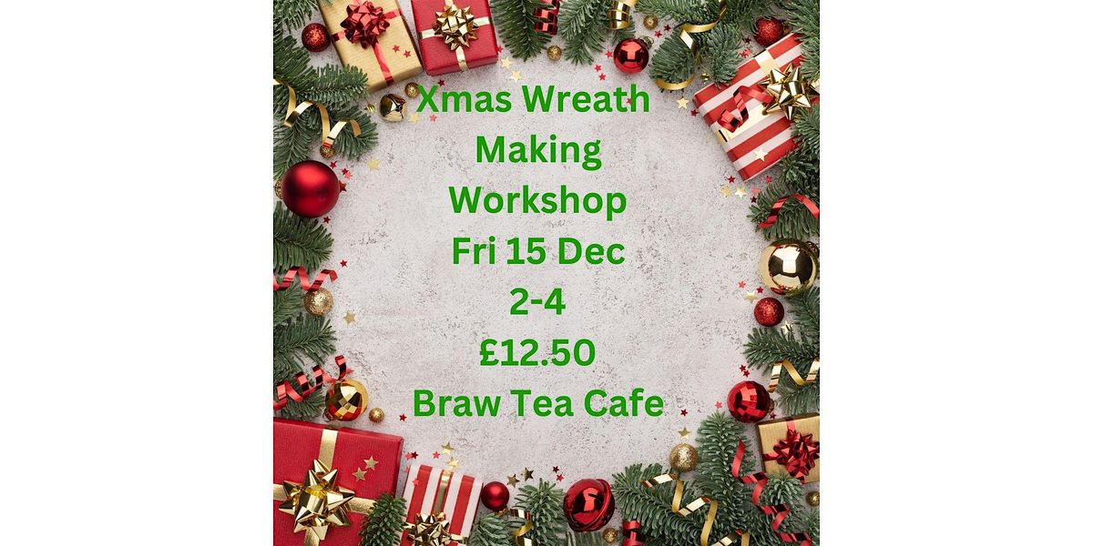 WREATH MAKING WORKSHOP- LEAVE WITH YOUR FINISHED XMAS WREATH!, Braw Tea ...