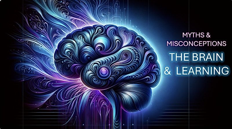 Myths & Misconceptions: The Brain & Learning, June 10 2024 | Online ...