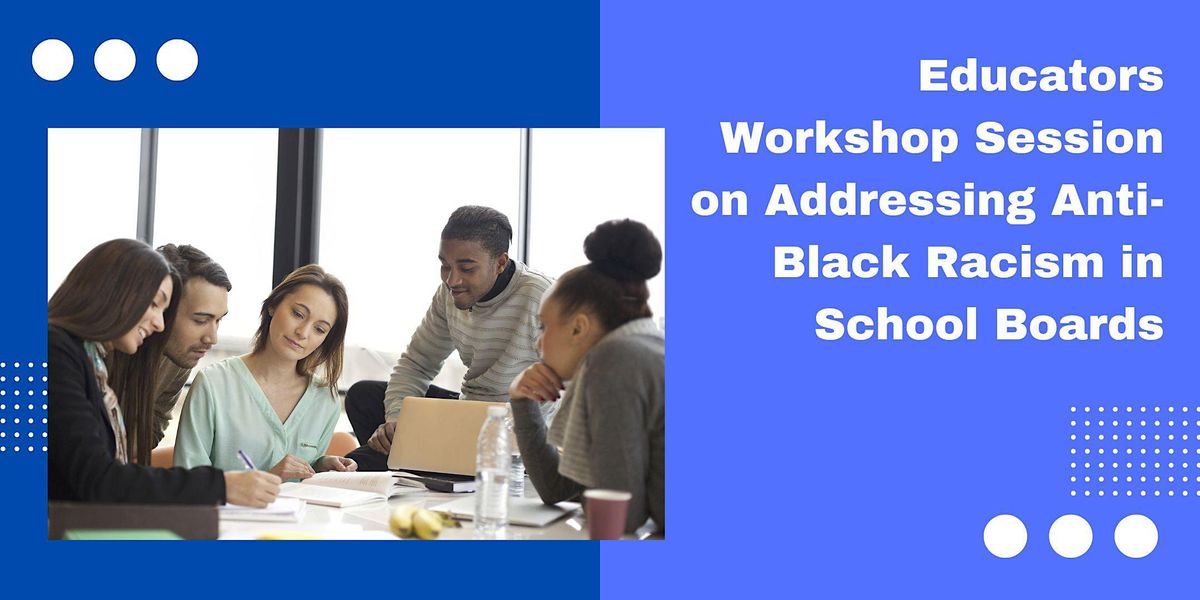 Educator Workshop on Addressing Anti-black Racism in School Boards, May ...