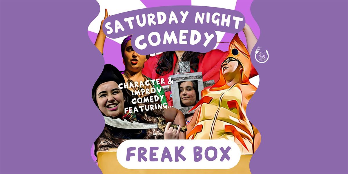 Saturday Night Comedy: Freak Box - Character Comedy, Big Fork Theatre ...