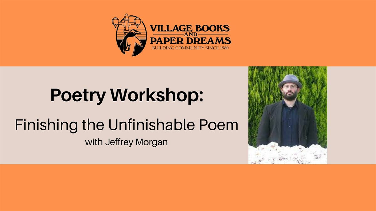 Poetry Workshop: Finishing the Unfinishable Poem with Jeffrey Morgan ...