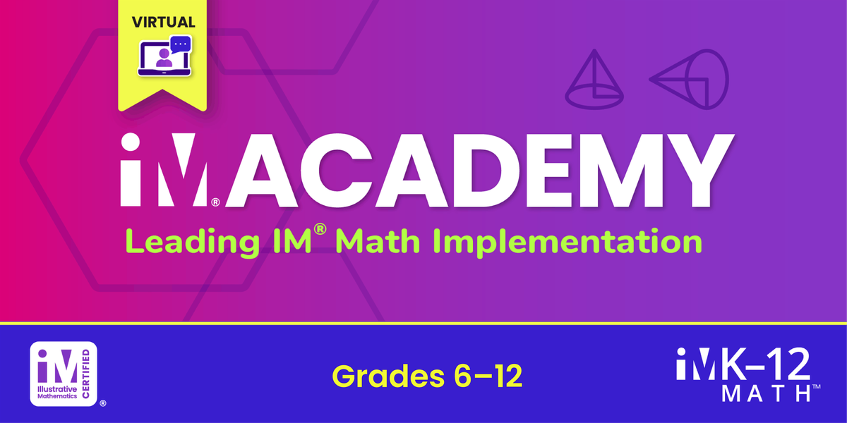 IM Academy: IM® 6–12 Math for School Leaders: Overview & Implementation ... IM Academy: IM® 6–12 Math for School Leaders: Overview & Implementation ...