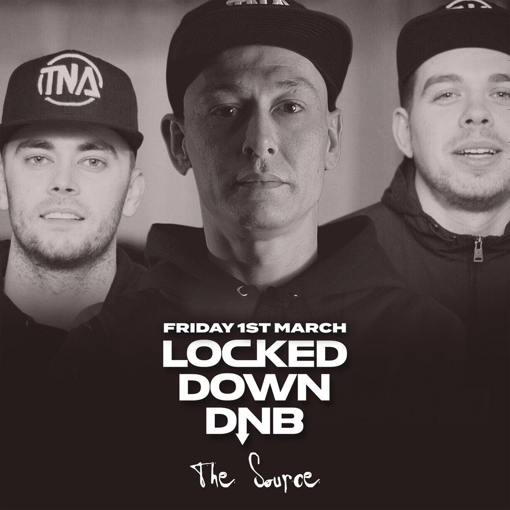 Locked Down DNB Presents TNA (NU ELEMENTZ, AZZA & GRIMA), The Source ...