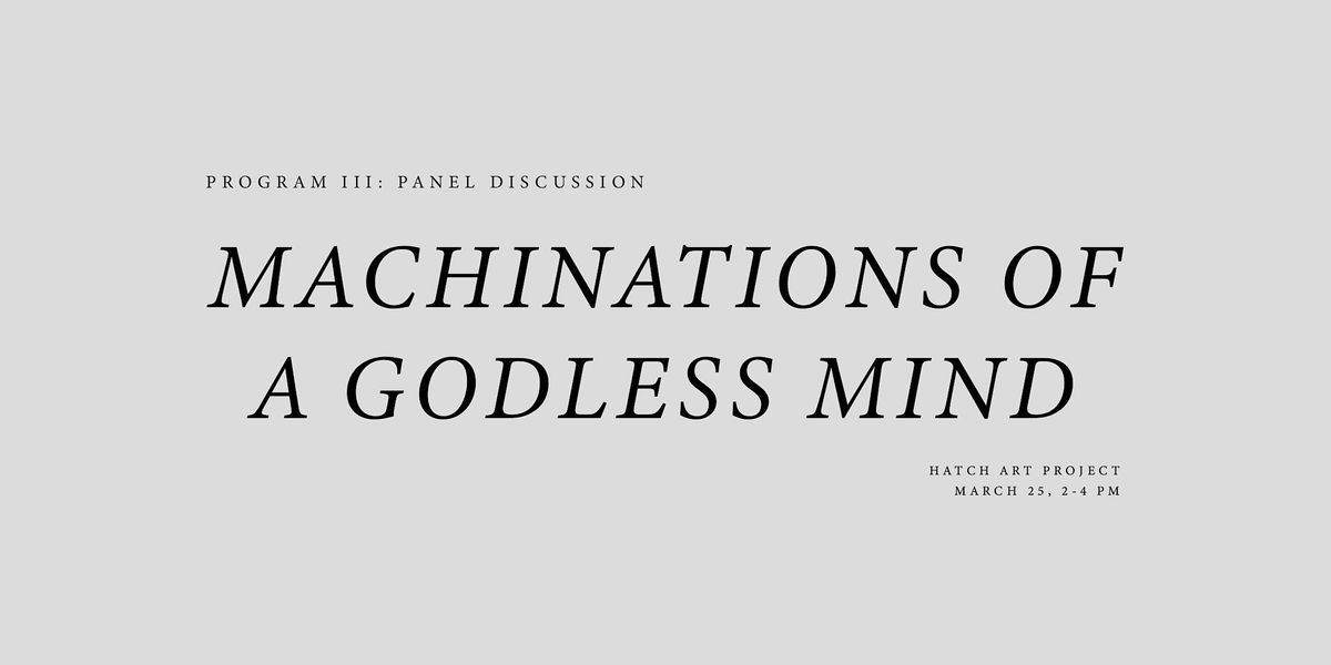 Machinations of a Godless Mind: Panel Discussion, Hatch Art Project ...