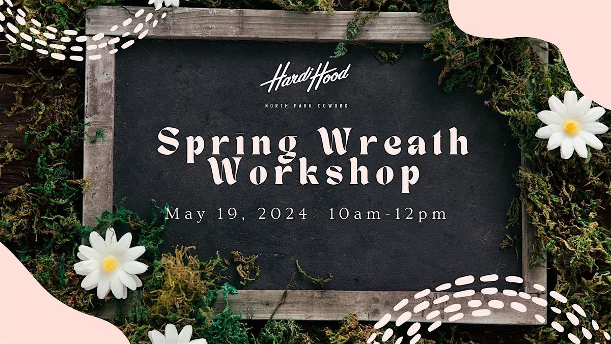 Spring Wreath Making Workshop, Hardihood Cowork, San Diego, 19 May 2024 ...