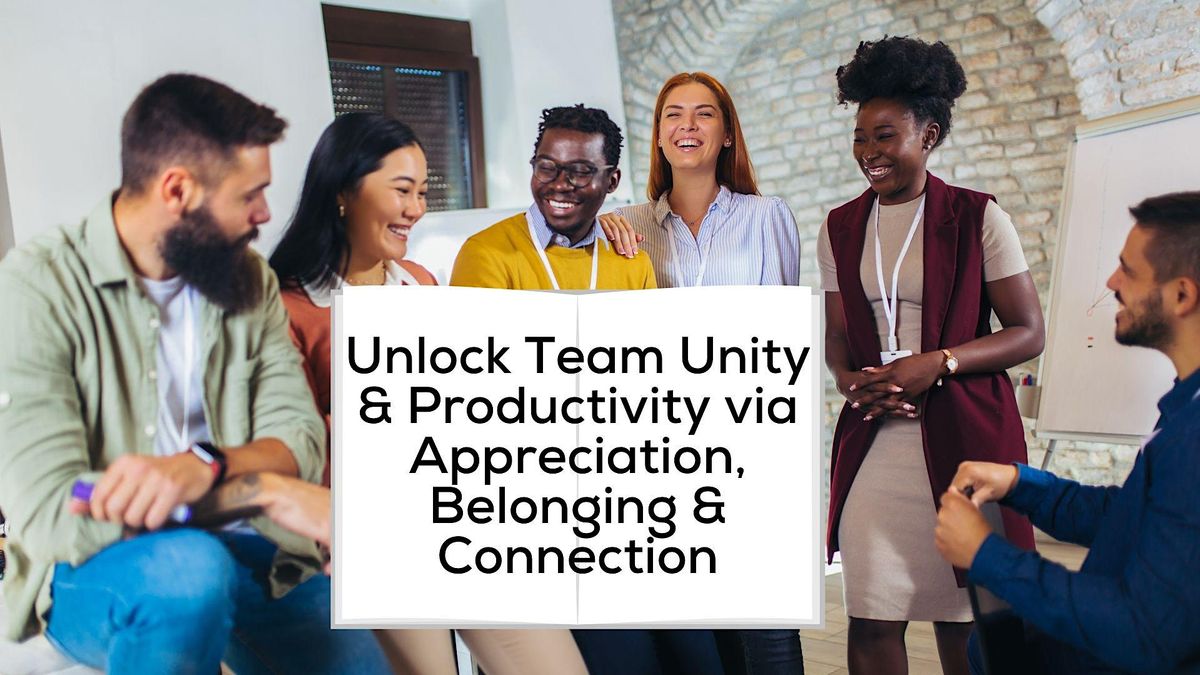 Unlock Team Unity & Productivity via Appreciation, Belonging and ...