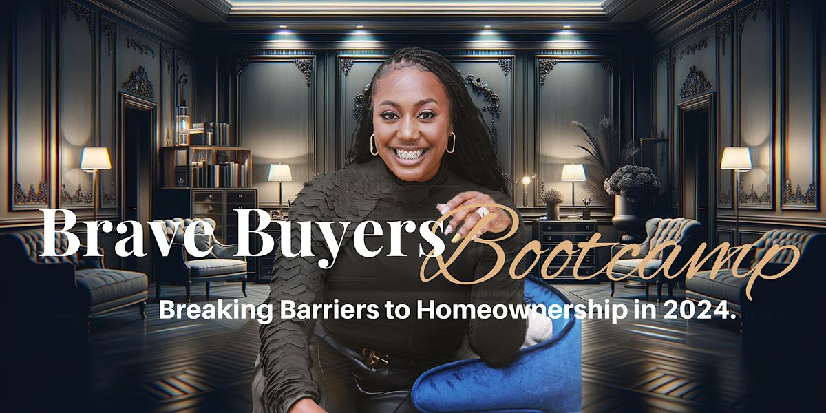 2024 Brave Buyers Bootcamp: Breaking Barriers to Homeownership, January 6 2024 | Online Event ...
