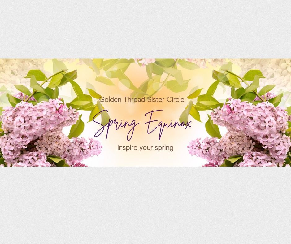 Golden Thread Sister Circle - Spring Equinox: Inspire your Spring ...