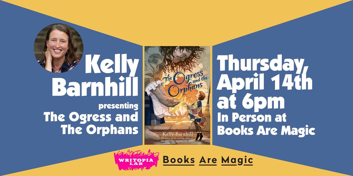 In-Store: Kelly Barnhill: The Ogress and the Orphans w/ Writopia Lab ...