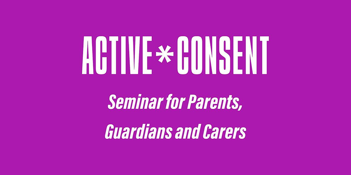 Active* Consent Parents, Guardian & Carer Seminar, January 10 2024 ...