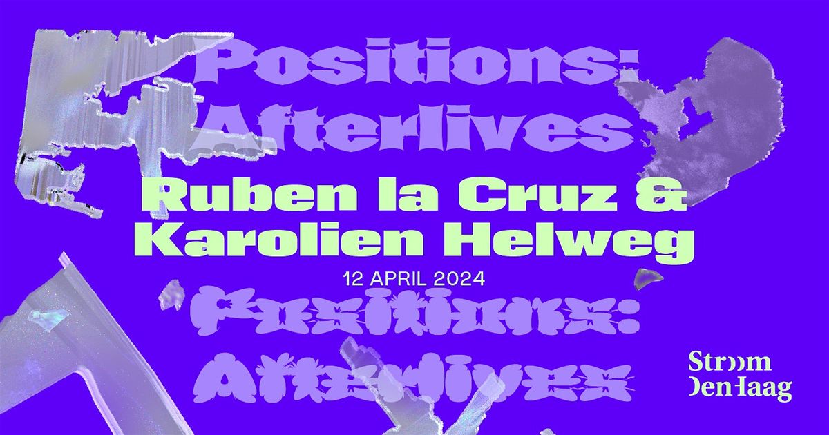 Positions: Afterlives x Ruben La Cruz & Karolien Helweg, Stroom Den ...