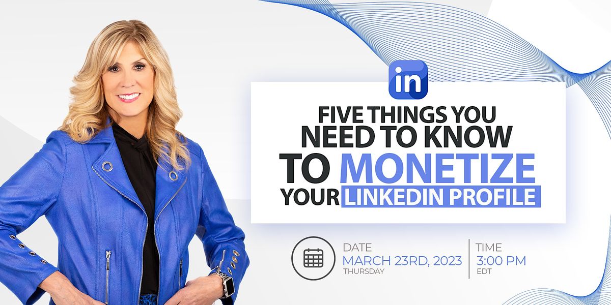 Five Things You Need to Know to Monetize Your LinkedIn Profile, March 23 2023 | Online Event ...