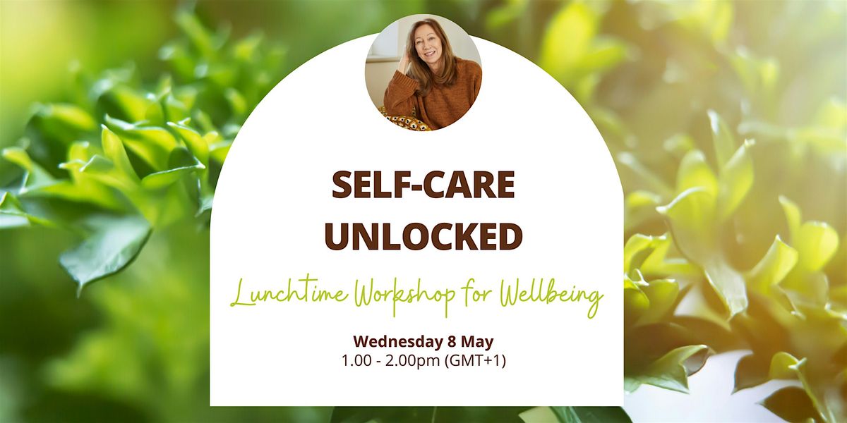 Self-Care Unlocked: Lunchtime Workshop for Wellbeing, May 8 2024 ...