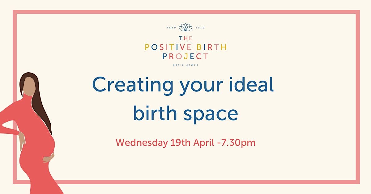 Creating your ideal birth space -The Positive Birth Project- 19/04/2023 ...