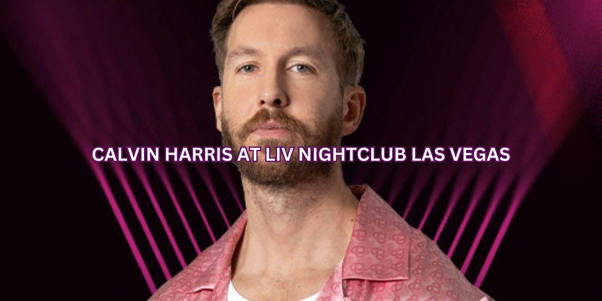 CALVIN HARRIS at LIV Nightclub Las Vegas- #1 Party at Fontainebleau ...