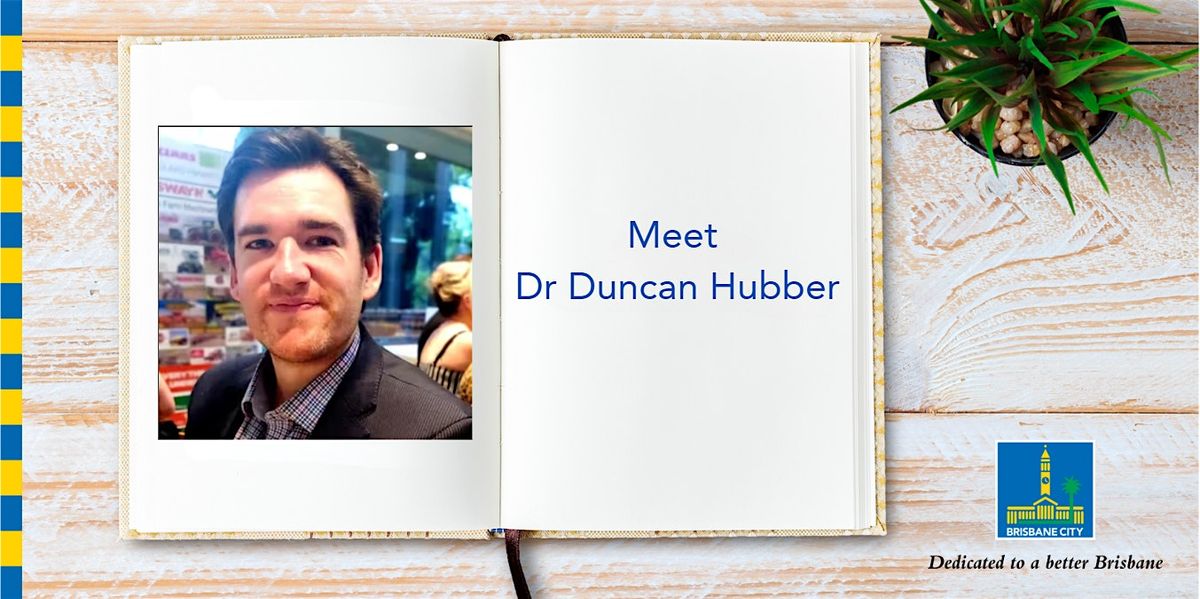 Meet Dr Duncan Hubber - Brisbane Square Library, Brisbane Square Library, Brisbane City, 14 July ...