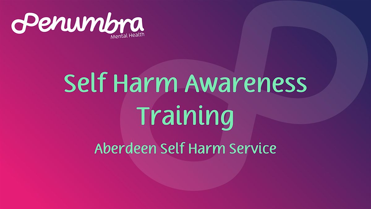 Self Harm Training - Multi Agency, ABERDEEN CITY (online), June 5 2024 ...