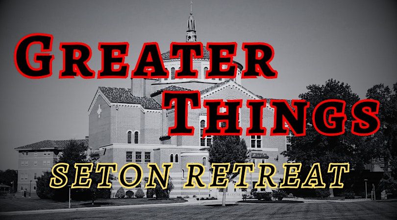 Greater Things Seton Retreat, The National Shrine of Saint Elizabeth ...