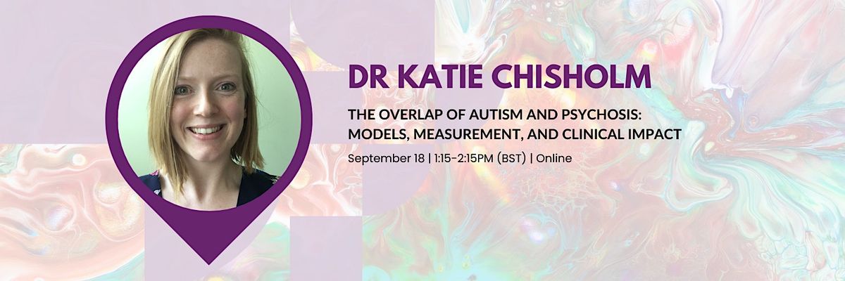 The Overlap of Autism and Psychosis: Online seminar with Dr Katie ...