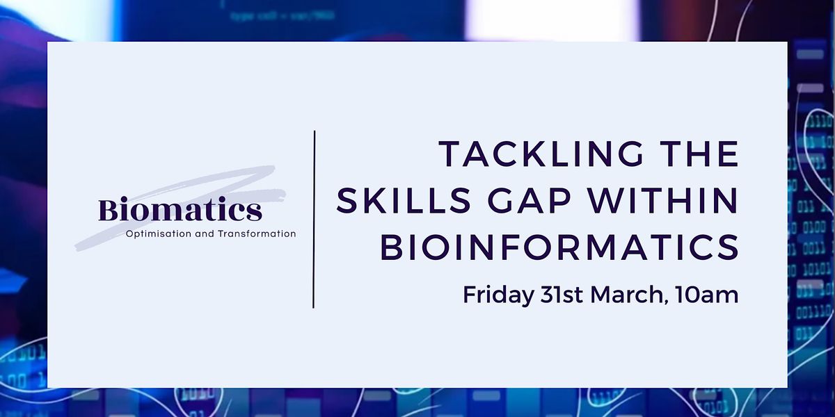 Tackling the skills gap within bioinformatics, March 31 2023 | Online ...
