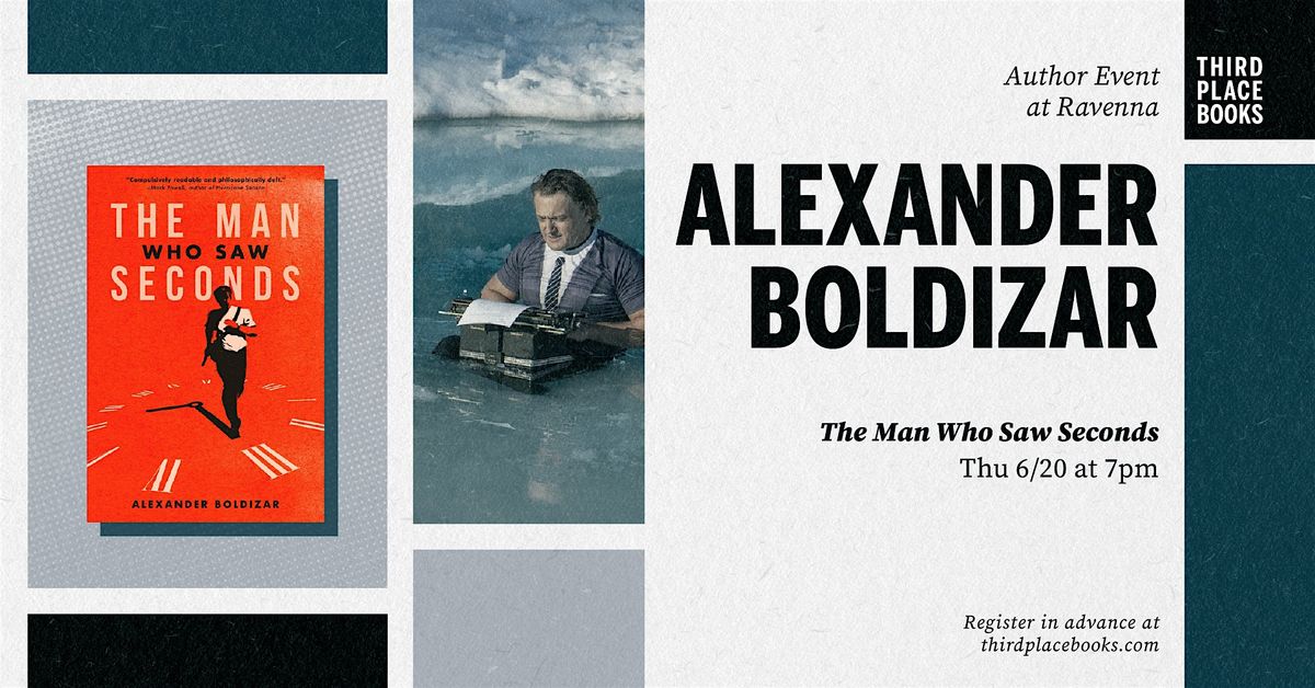 Alexander Boldizar presents The Man Who Saw Seconds, Third Place Books ...
